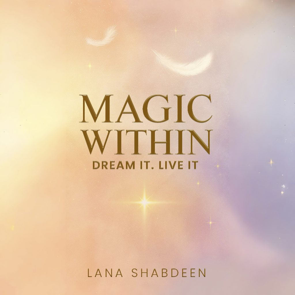 The Magic Within: Dream It. Live It. – Lana Shabdeen